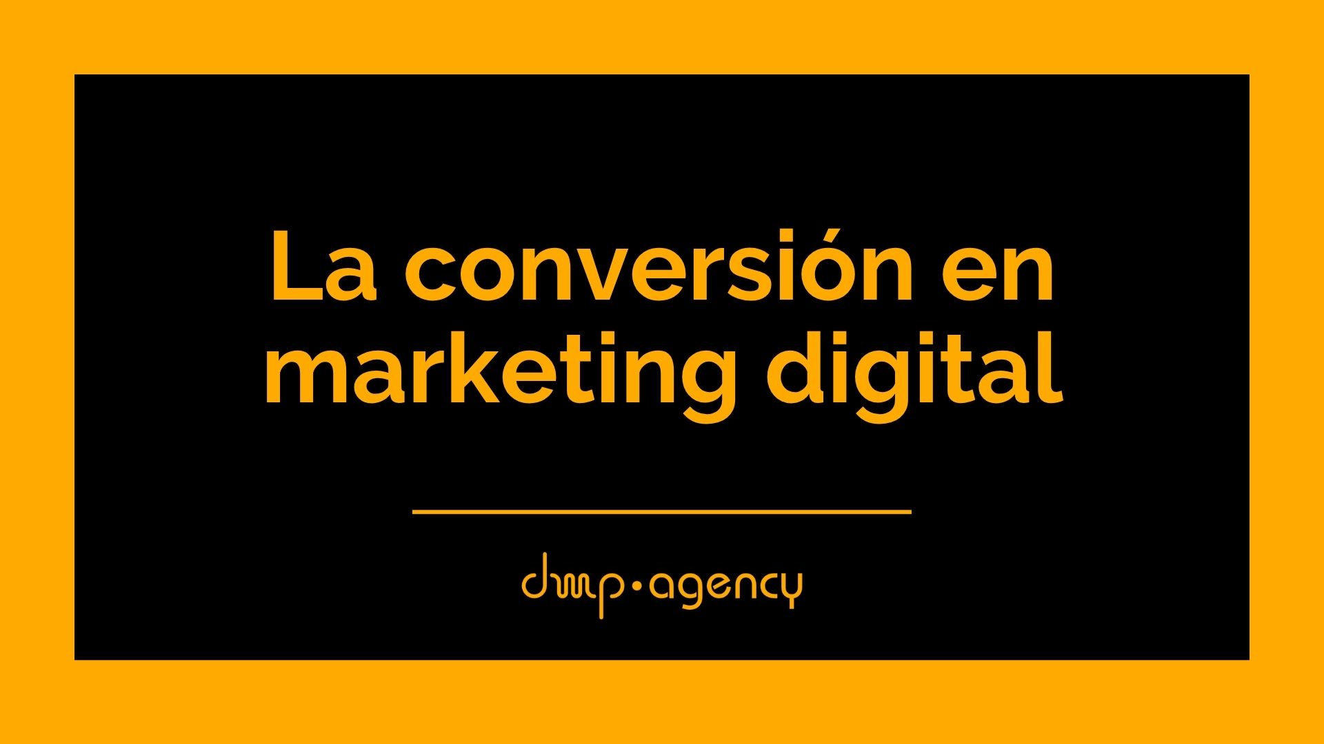 La conversión en marketing digital - agenciadmp.com